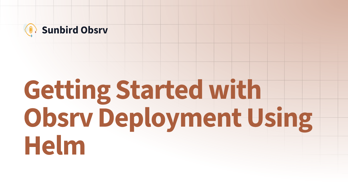Getting Started with Obsrv Deployment Using Helm | Sunbird Obsrv